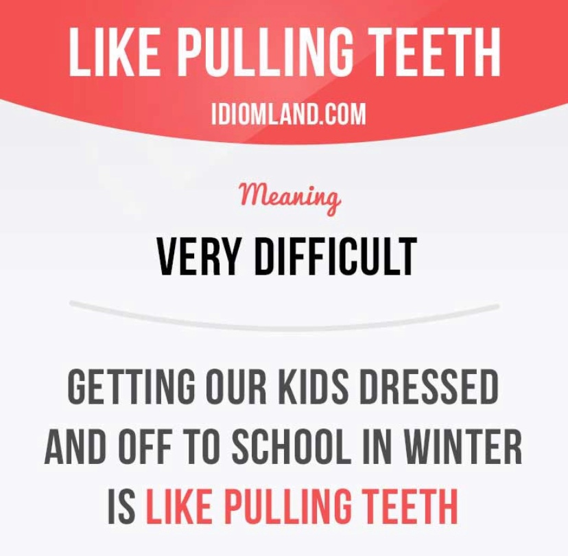 “Like pulling teeth” 🦷 🦷 🦷 So I know this is a strange sounding idiom ...